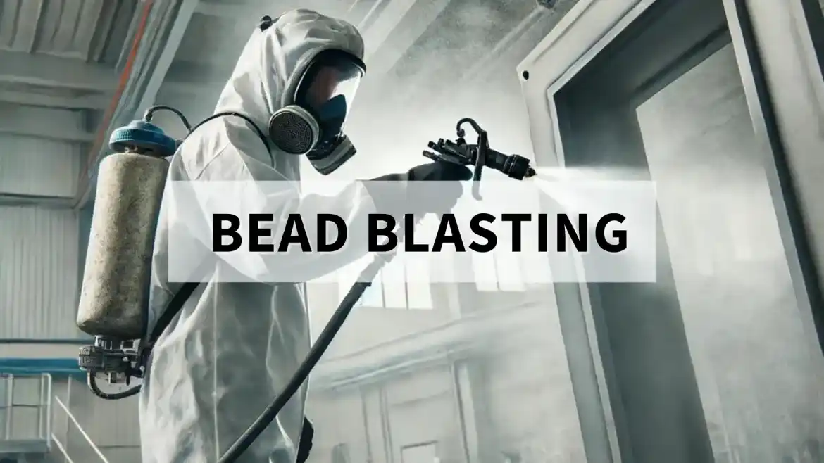 A Complete Guide to Bead Blasting